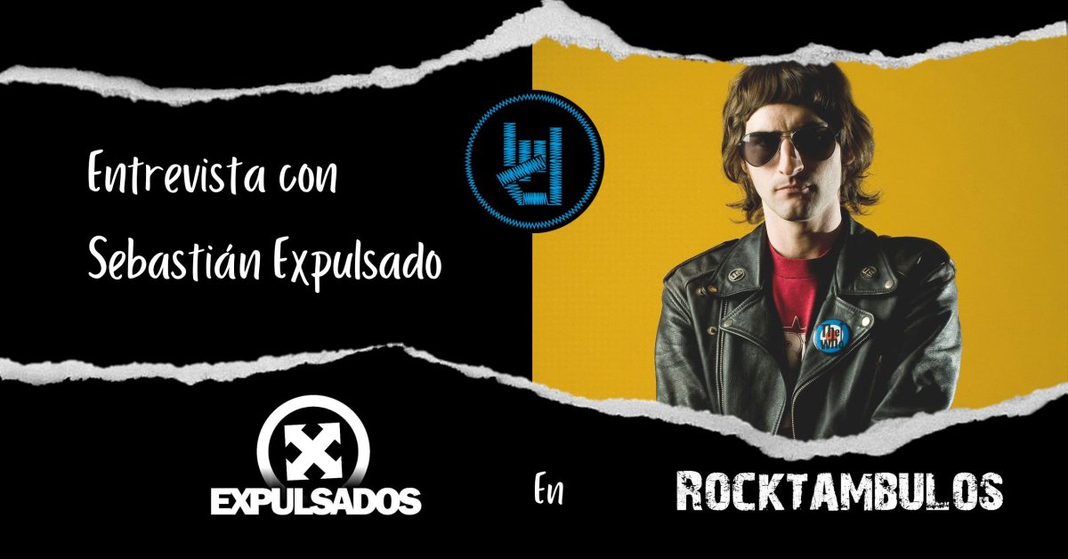 Sebastián Expulsado (EXPULSADOS): «La banda siempre estuvo unida ...